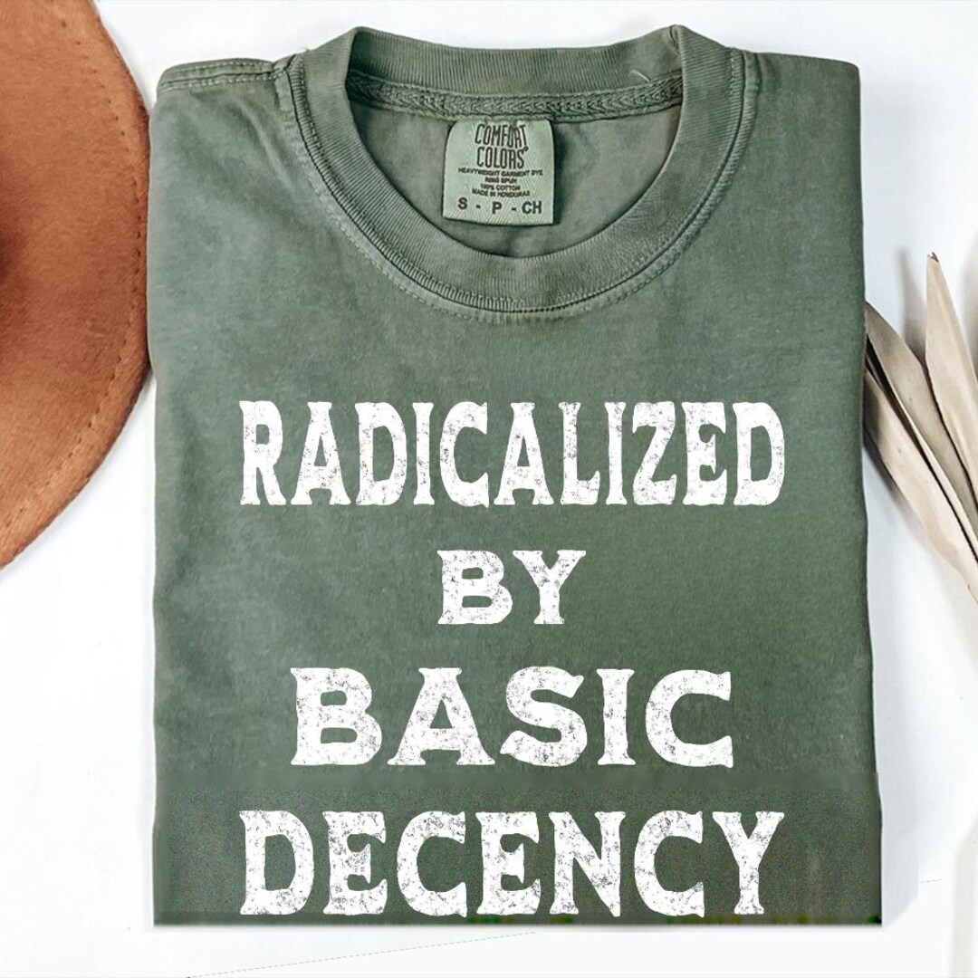 Radicalized by Basic Decency Shirt, Social Justice Activist Shirt, Gift ...
