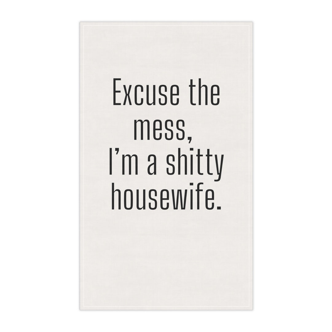 Housewife Kitchen Towel, Excuse the Mess I'm A Shitty Housewife Kitchen ...