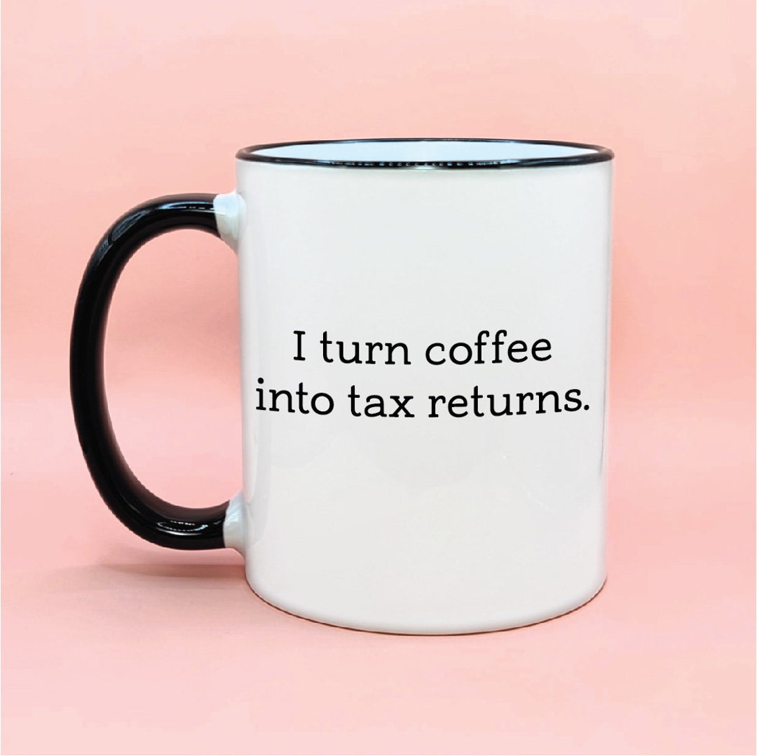 I Turn Coffee Into Tax Returns Coffee Mug, Funny Accountant Coffee Cups ...
