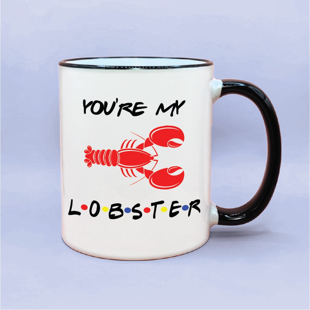 Friends TV Show Inspired You're My Lobster Coffee Mug, Friends Coffee ...