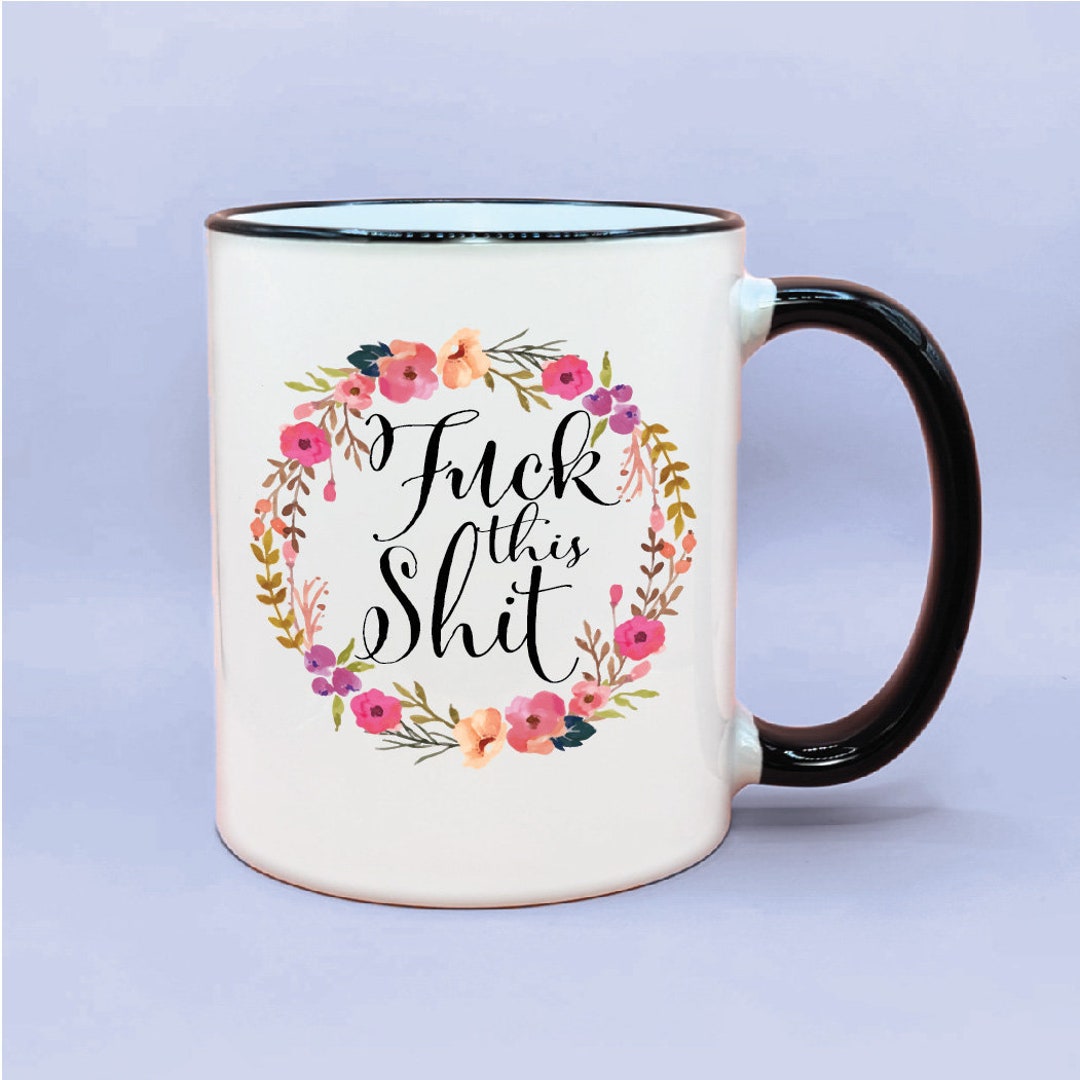Floral Fuck This Shit Coffee Mug, Adult Humor Gifts, Crude Coffee Cups ...