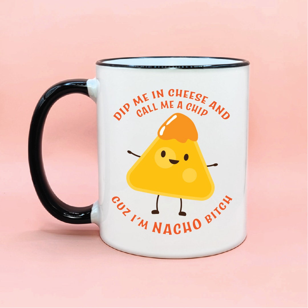 Nacho Bitch Coffee Mug, Adult Humor Gifts, Crude Coffee Cups ...