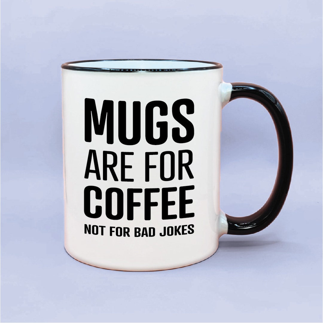 Mugs Are for Coffee Not for Bad Jokes Funny Coffee Mug, Sarcastic ...