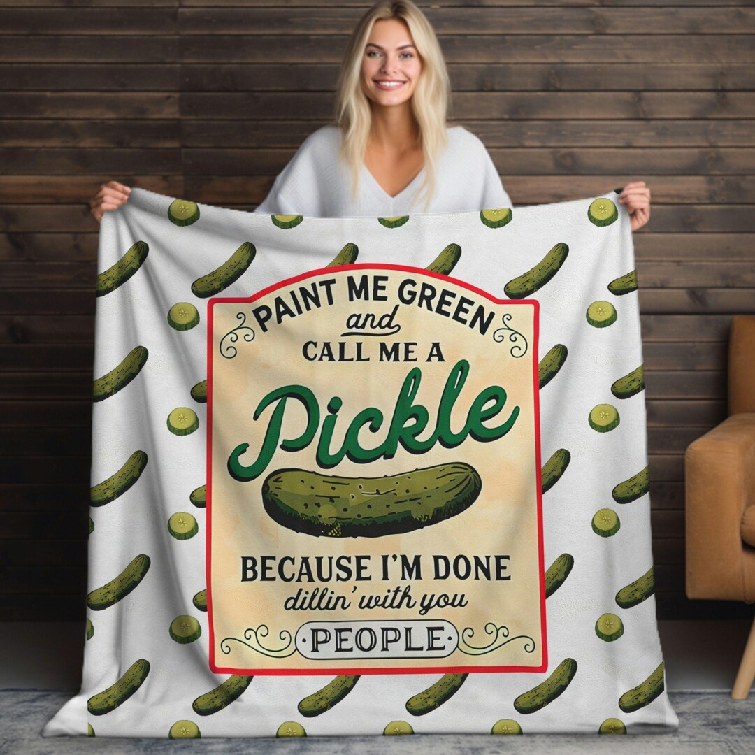 Well Paint Me Green and Call Me A Pickle Because Im Done Dillin With ...
