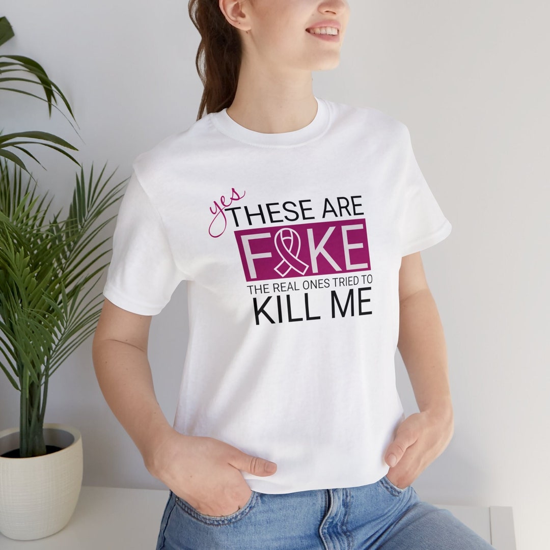 Yes These Are Fake My Real Ones Tried to Kill Me Shirt - Cancer ...