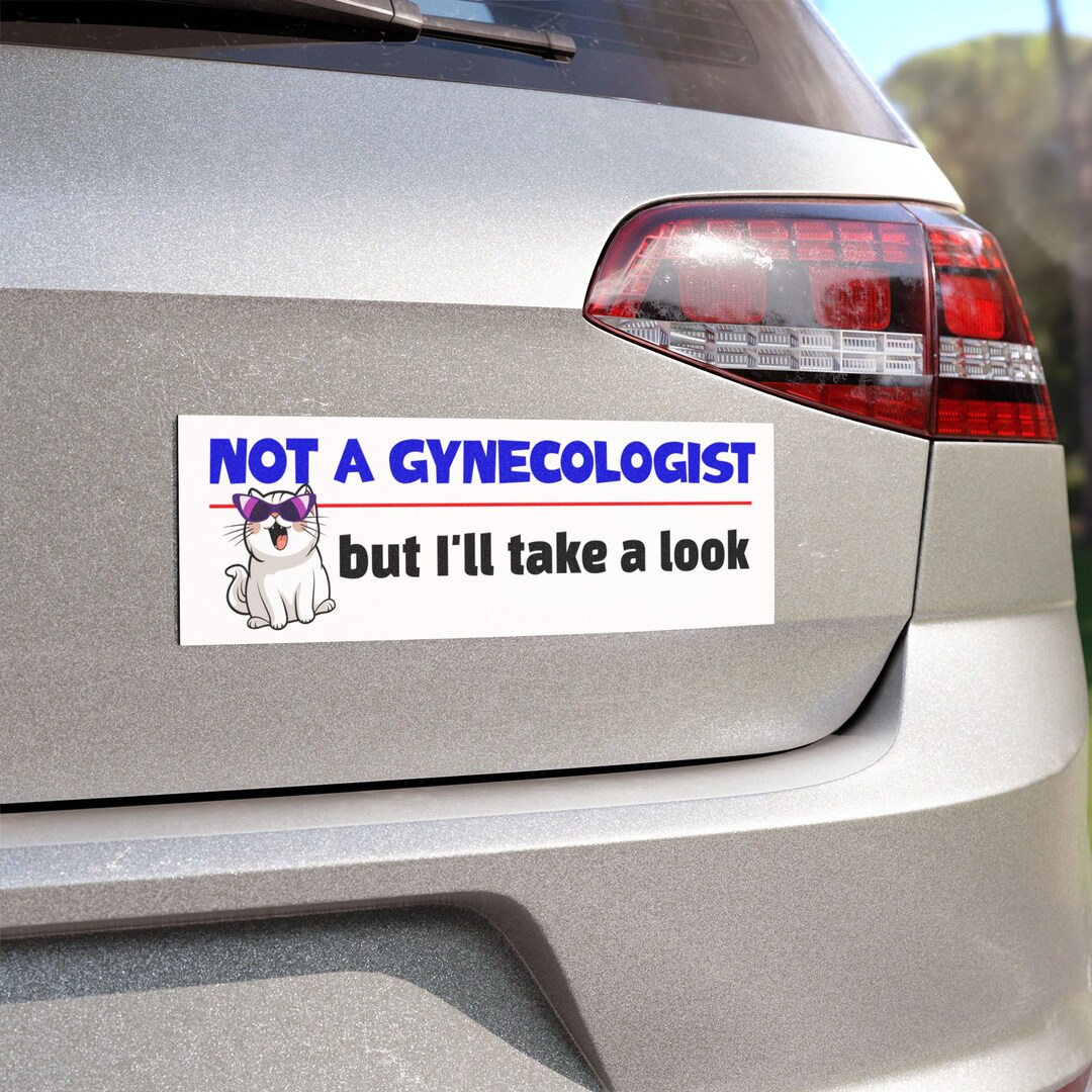 Not a Gynecologist but I'll Take a Look Car Bumper Magnet Funny Bumper ...