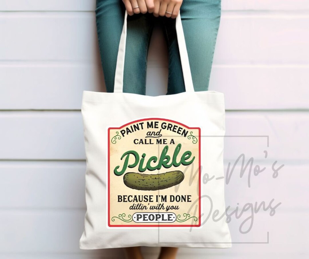 Paint Me Green and Call Me A Pickle, Because I'm Done Dillin' With You ...