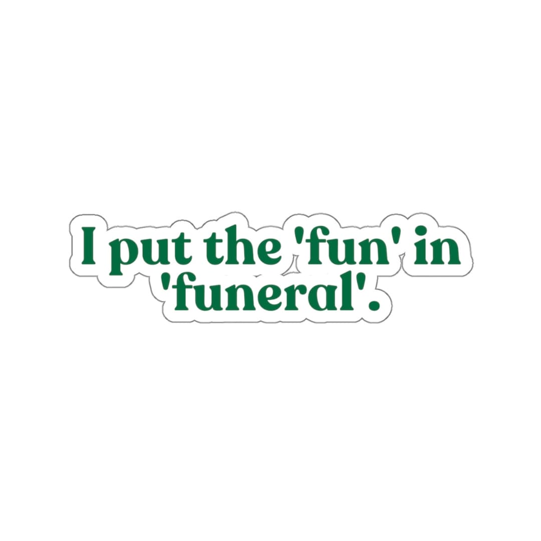 I Put the Fun' in Funeral. Dark Humor Motivational Sticker - Etsy