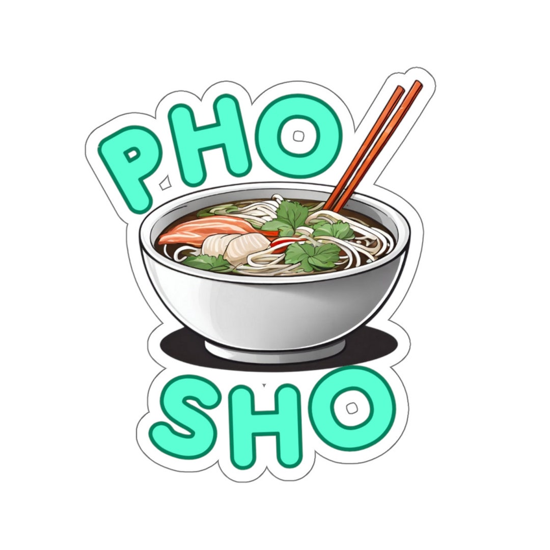 PHO SHO Sticker: Vibrant Bowl of Pho Decal for Foodies & Vietnamese ...