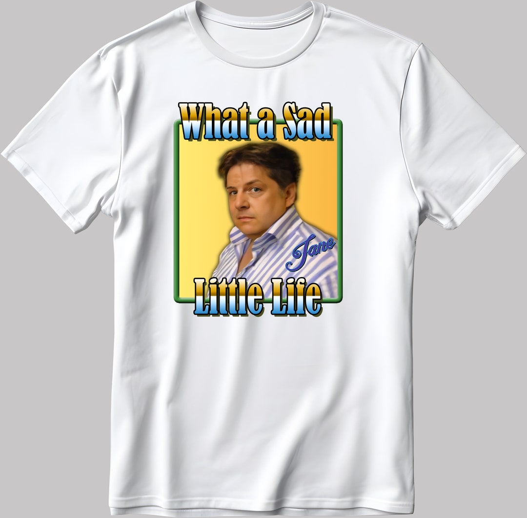 What a Sad Little Life, Jane T-shirt - Funny TV Quote Tee - Etsy