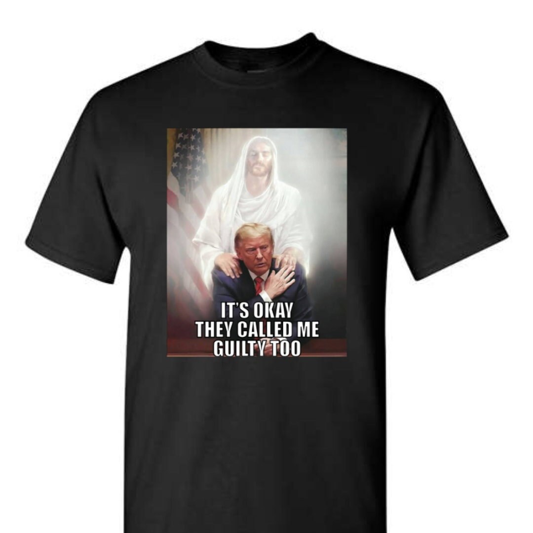 Donald Trump "its Okay They Called Me Guilty Too" T-shirt, Trump '24 T ...