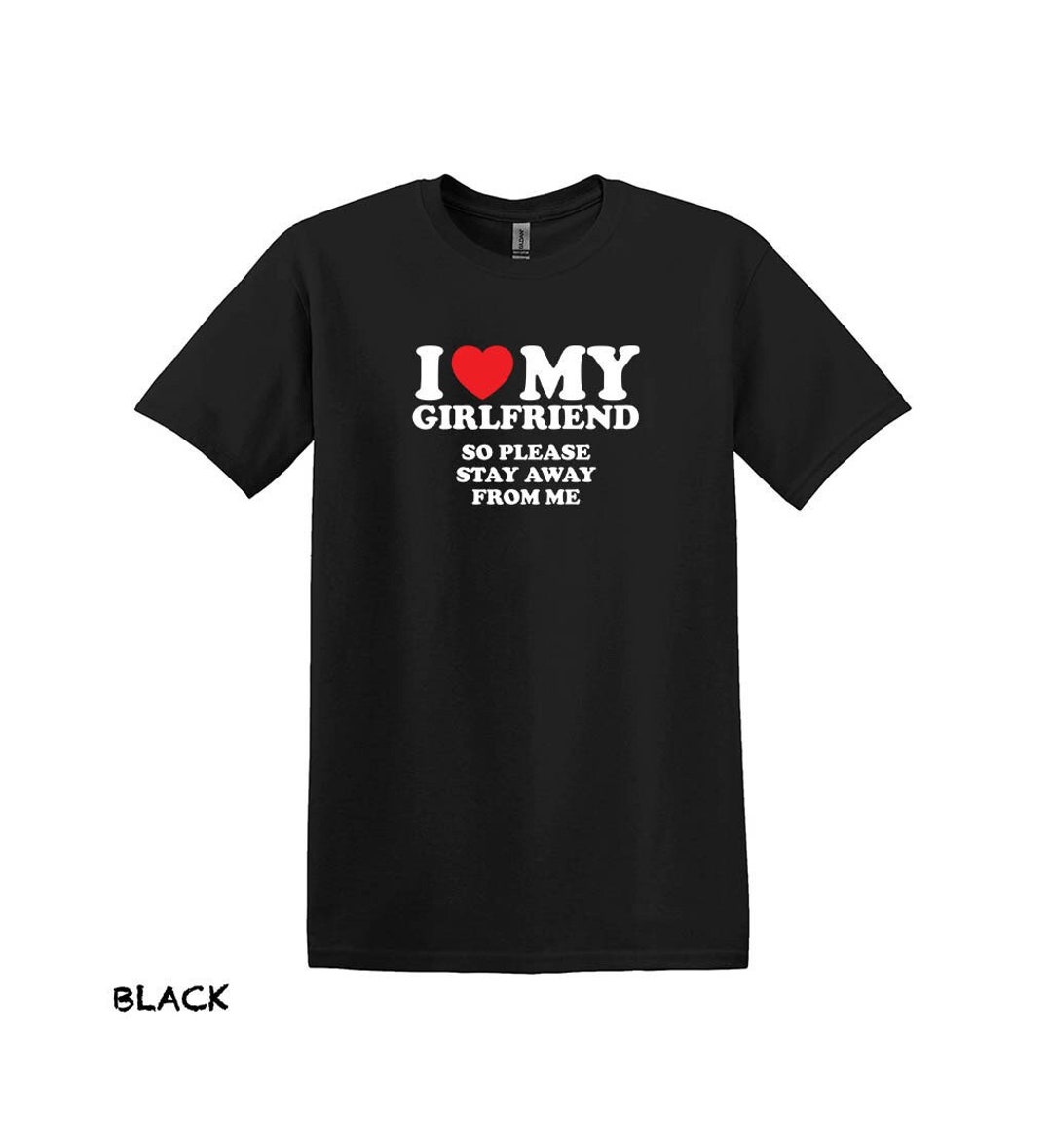 I Love My Girlfriend so Stay Away From Me T-shirt, Funny Boyfriend ...