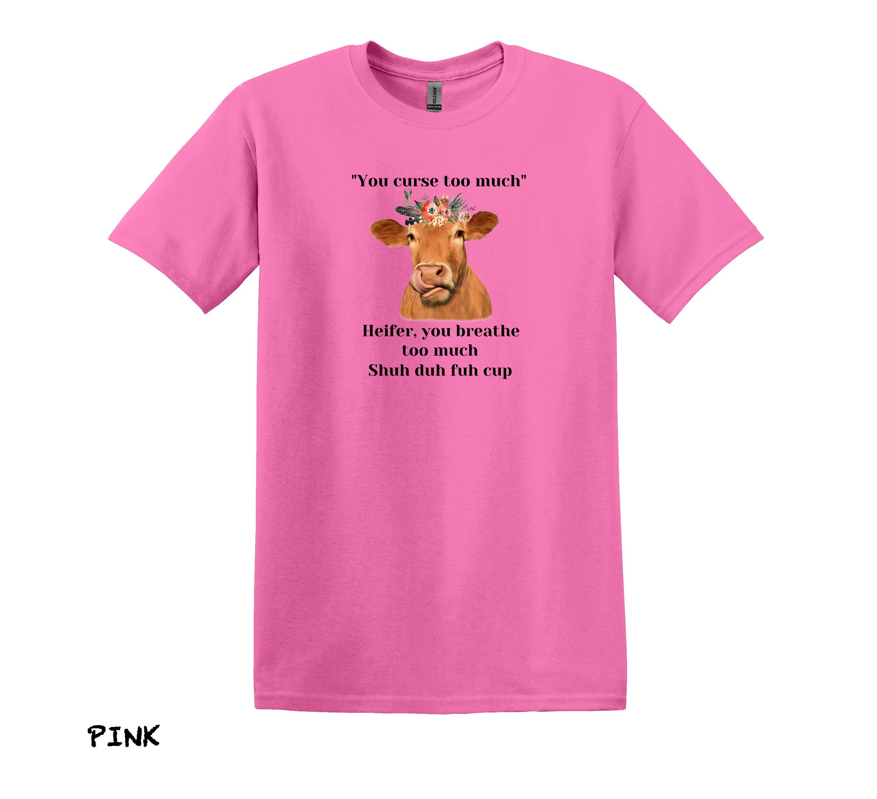 You Curse Too Much Heifer You Breathe Too Much Shirt, Sassy Cow Shirt ...