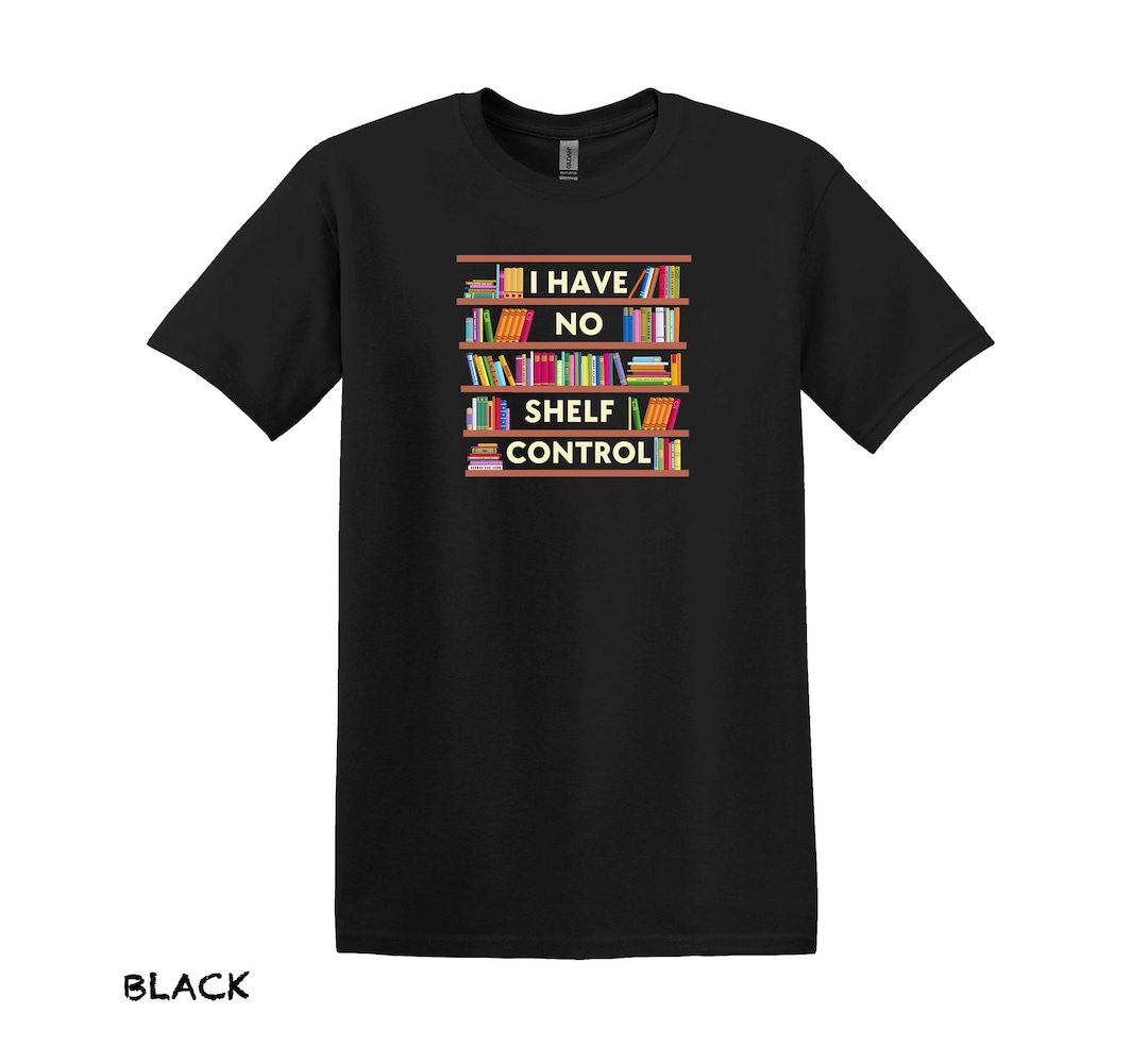 I Have No Shelf Control Shirt, Funny Bookworm Gift, Librarian Gift ...