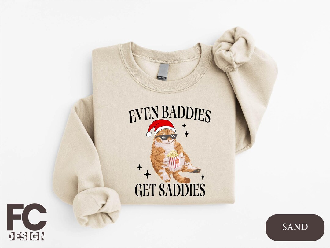 Funny Cat Meme Sweatshirt, Even Baddies Get Saddies Hoodie, Cat Mom ...