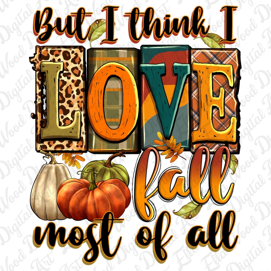 But I Think I Love Fall Most of All Png Sublimation Design Download ...