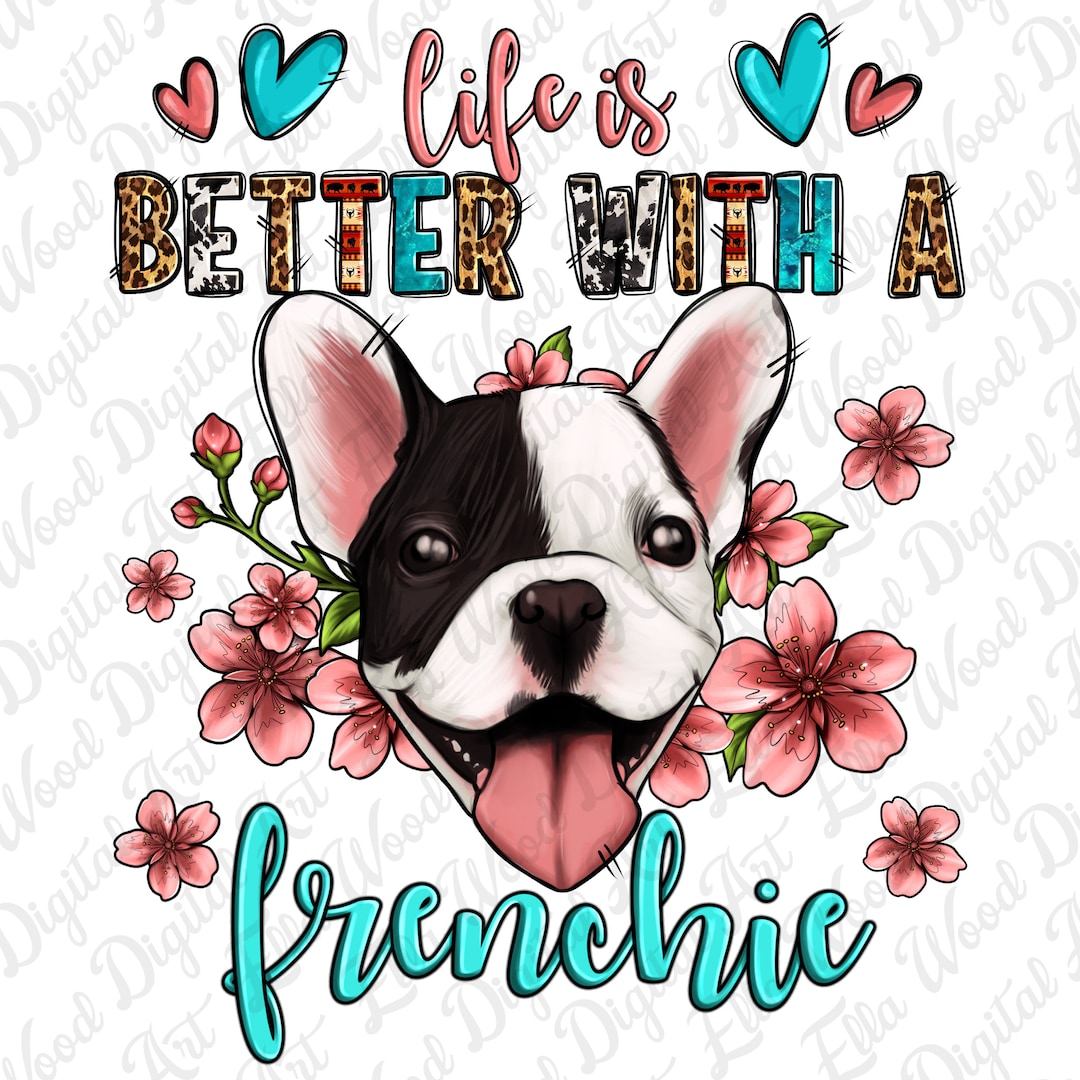 Life is Better With a Frenchie Png Sublimation Design Download ...