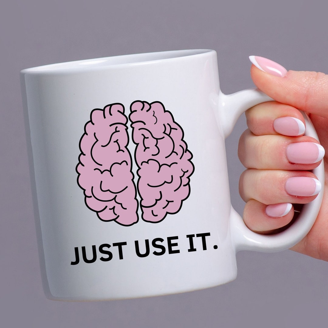 Just Use It Svg, Brain Png, Brain Svg, Brain Mug, Coffee Mug Brain ...