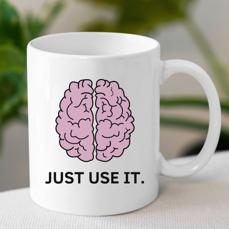 Just Use It Svg, Brain Png, Brain Svg, Brain Mug, Coffee Mug Brain ...