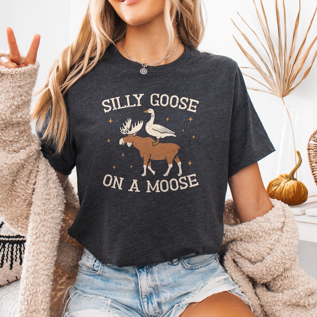 Silly Goose on a Moose Shirt, Goose and Moose Lover Gift, Goose Meme ...