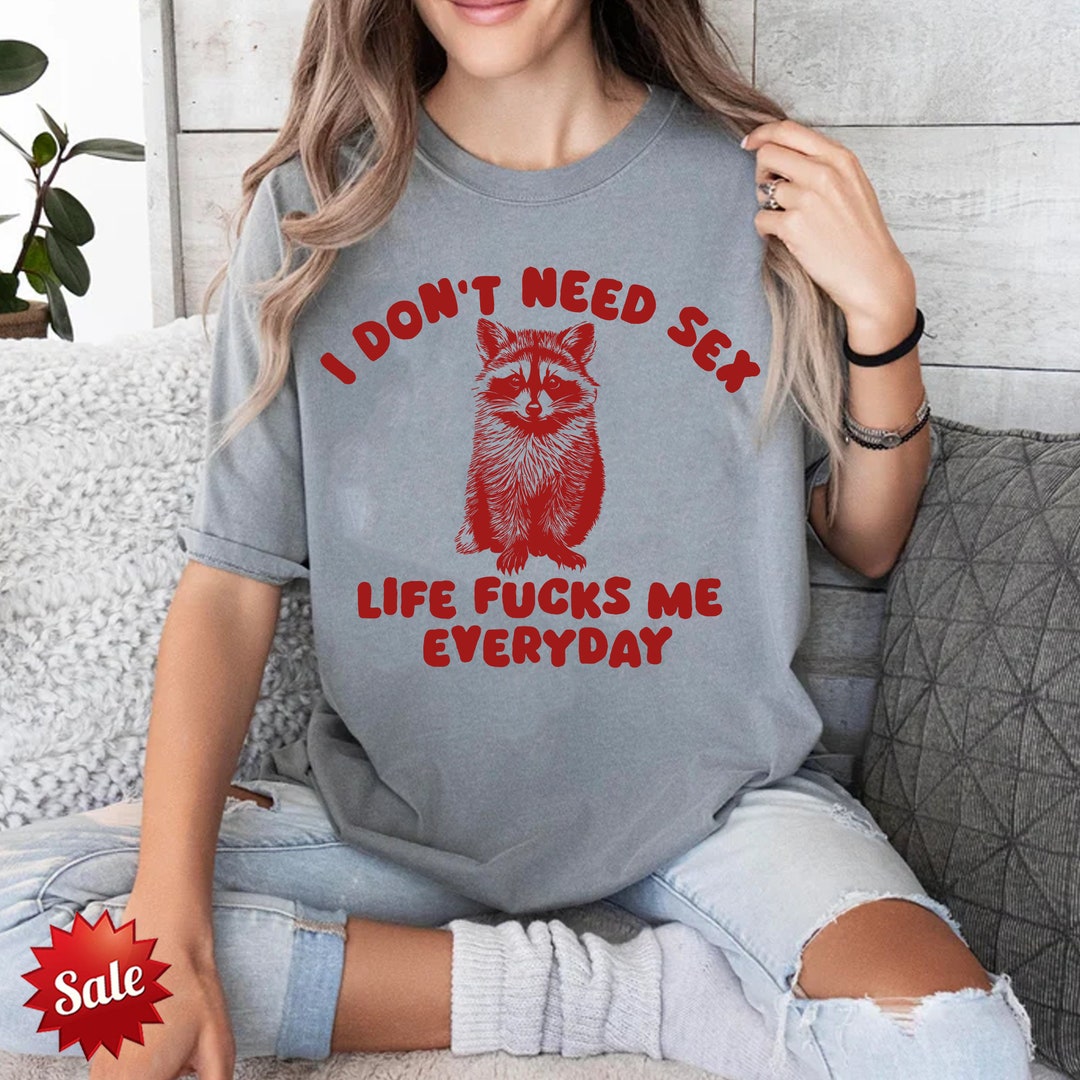 I Dont Need Sex Life Fucks Me Everyday Shirt Sarcastic Quote Shirt