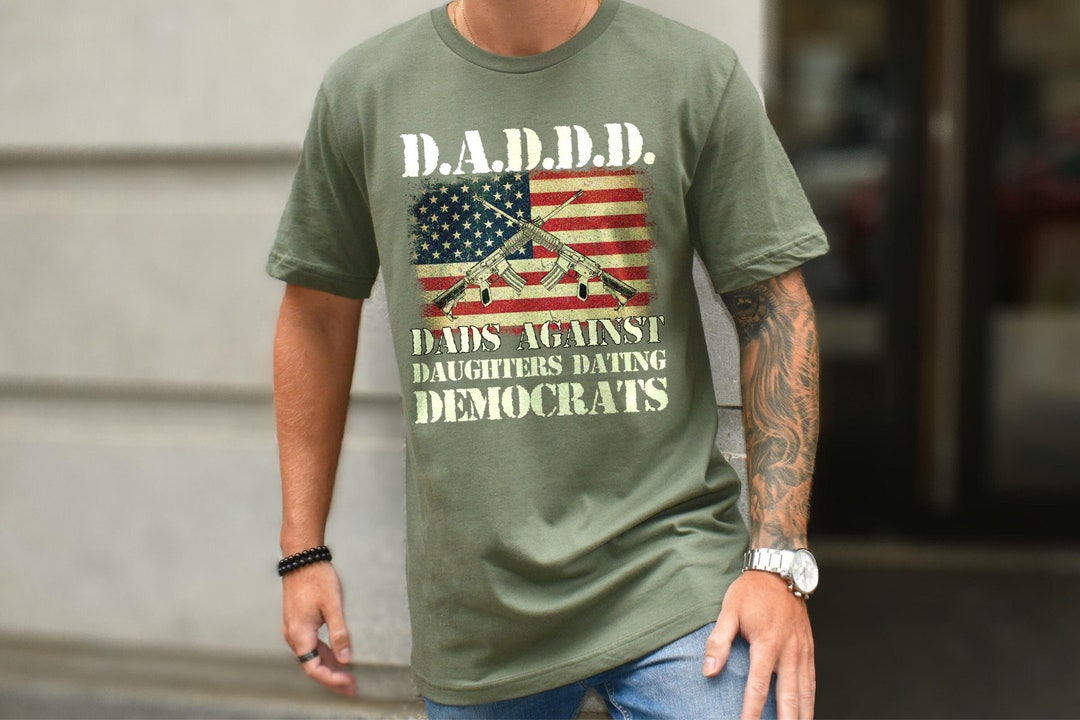 DADDD Shirt Dads Agains Daughters Dating Democrats T-shirt 2024 ...