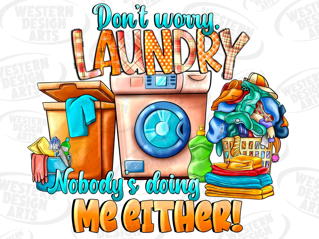 Don't Worry Laundry Nobody's Doing Me Either Png Sublimation Design ...