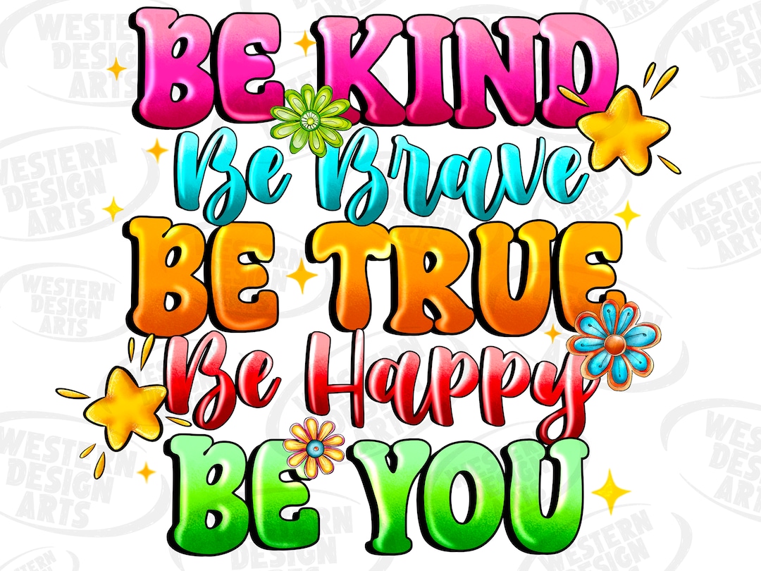Be Kind Be Brave Be True Be Happy Be You PNG, Kindness Png, Be Brave ...