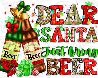 Dear Santa Just Bring A Beer With A Beer Bottle Png Sublimation Design ...