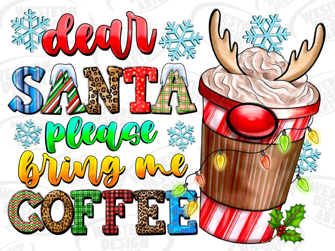 Dear Santa Please Bring Me Coffee Png, Merry Christmas Png, Holidays ...