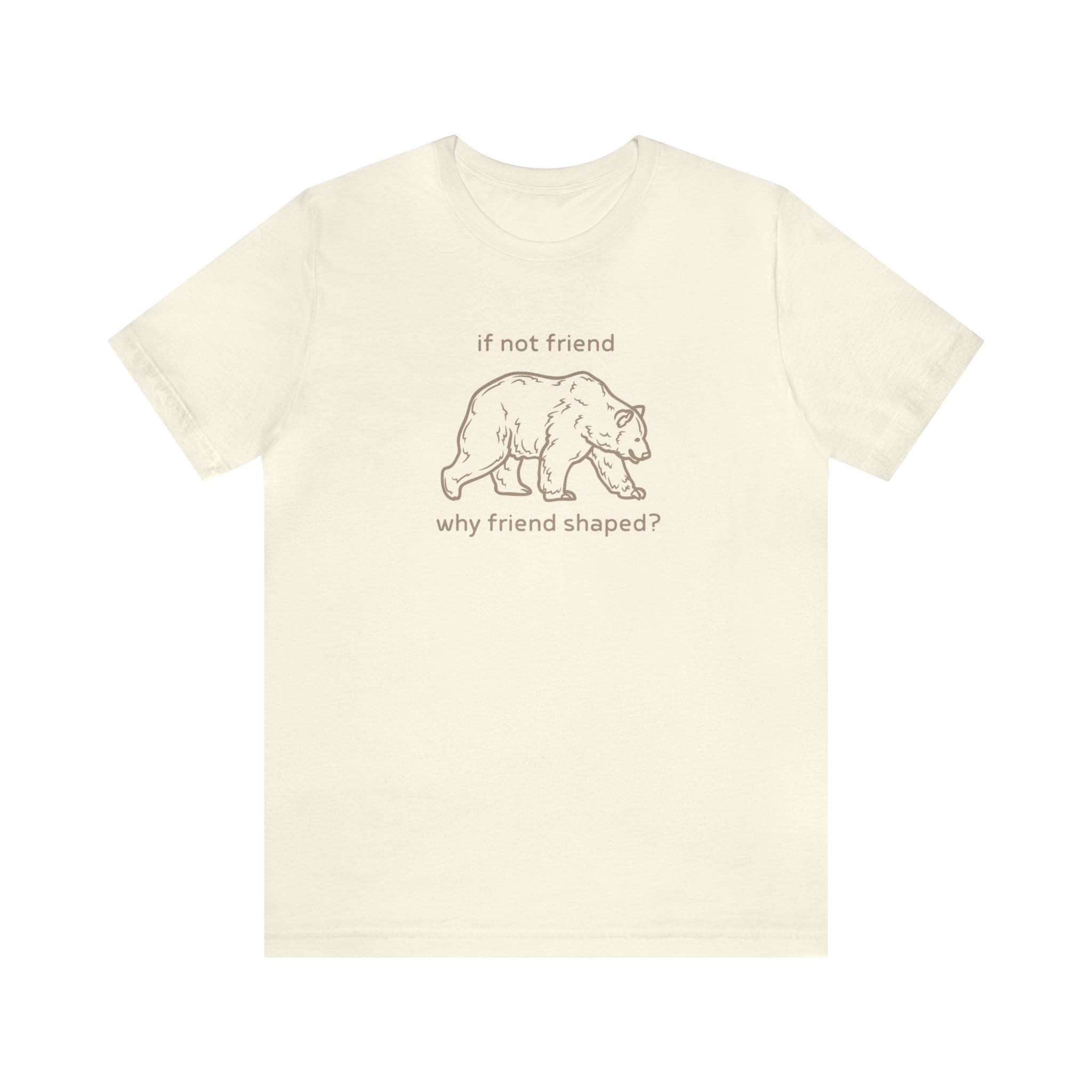 If Not Friend Why Friend Shaped T-shirt, Funny Wilderness Bear T-shirt ...