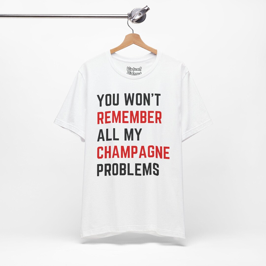 You Won't Remember All My Champagne Problems, Unisex Tee, Red Era Style ...