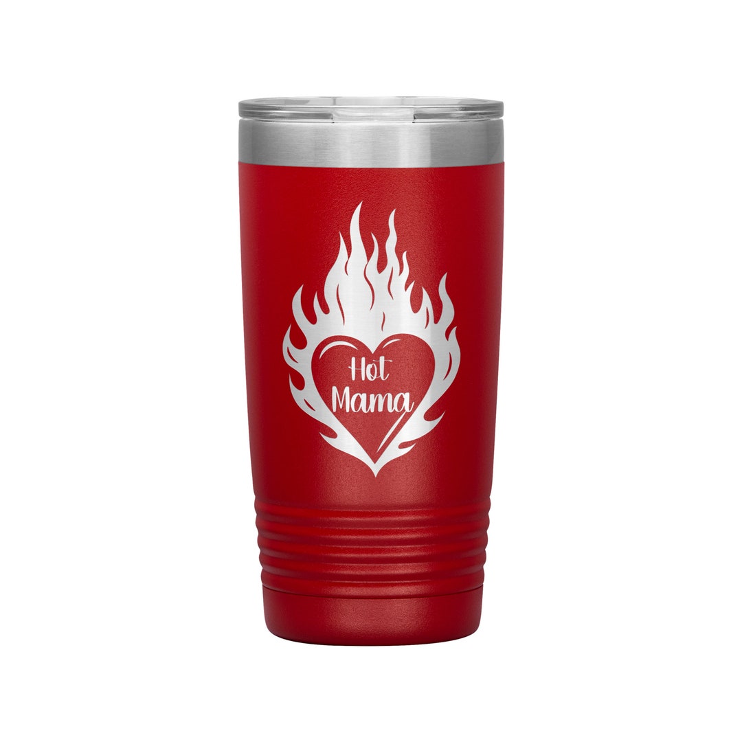 Hot Mama Tumbler, Heart on Fire Mug, 20oz Tumbler, Gift for Hot Mom ...