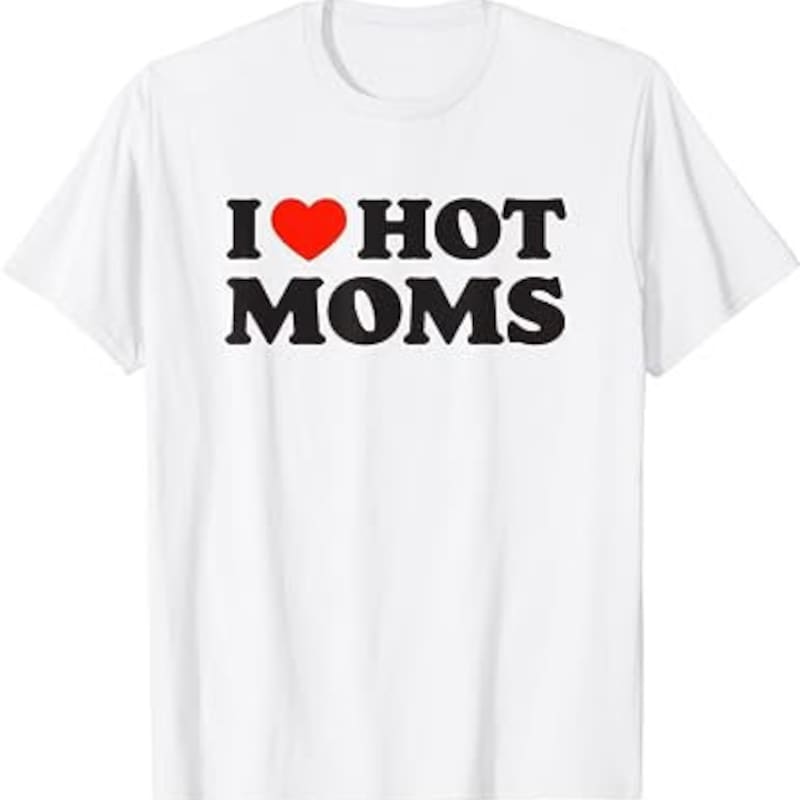I Love Hot Moms Tshirt Etsy