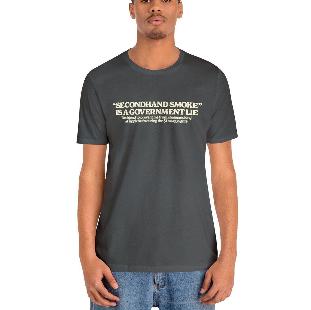 Secondhand Smoke is A Government Lie Funny Shirt, Sarcastic Shirt ...