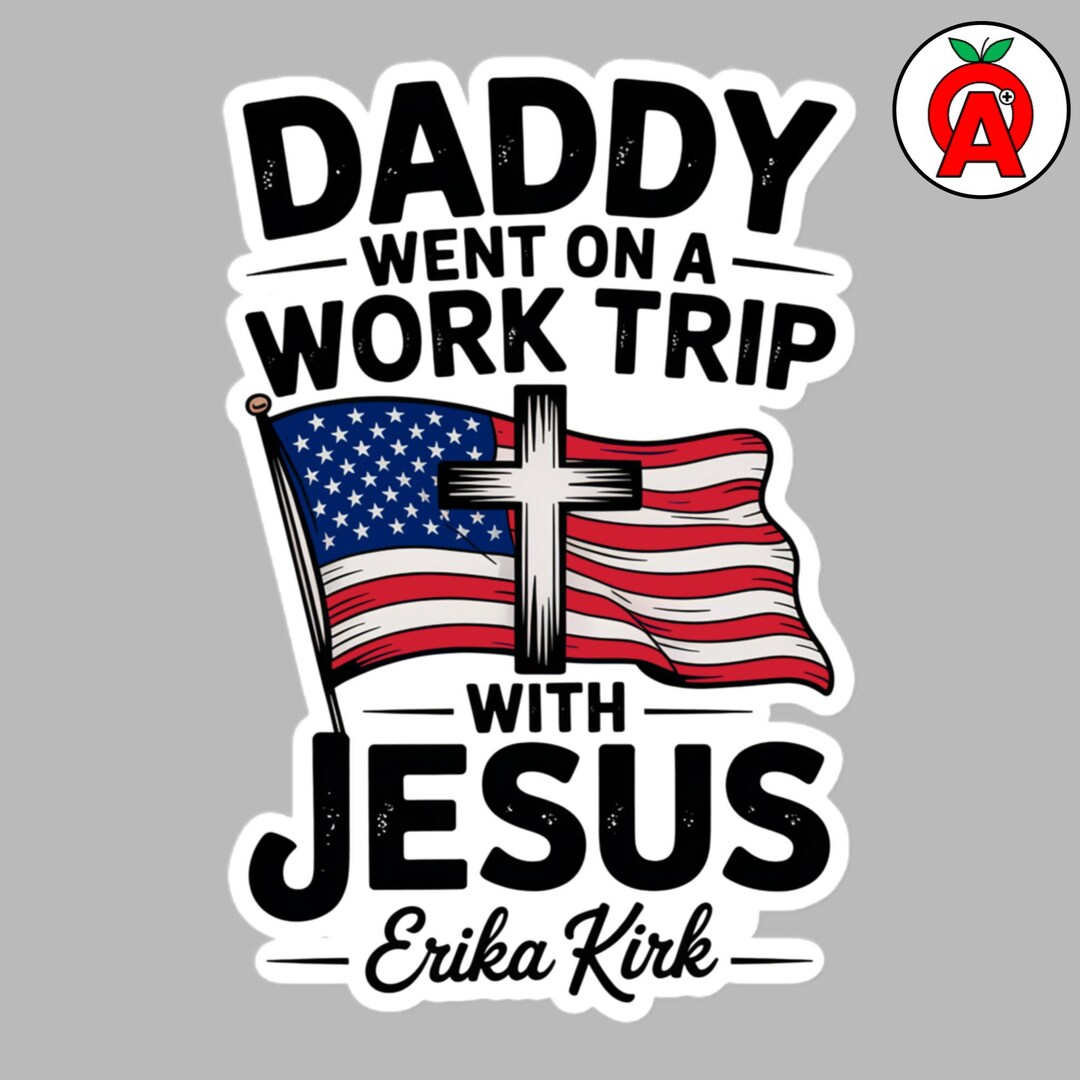 Erika Kirk Quote, Daddy Work Trip Jesus Sticker, Vinyl Bubble-free ...