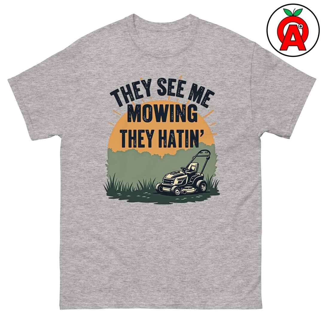 They See Me Mowing They Hatin' Adult Unisex Shirt, Funny Lawn Tee ...