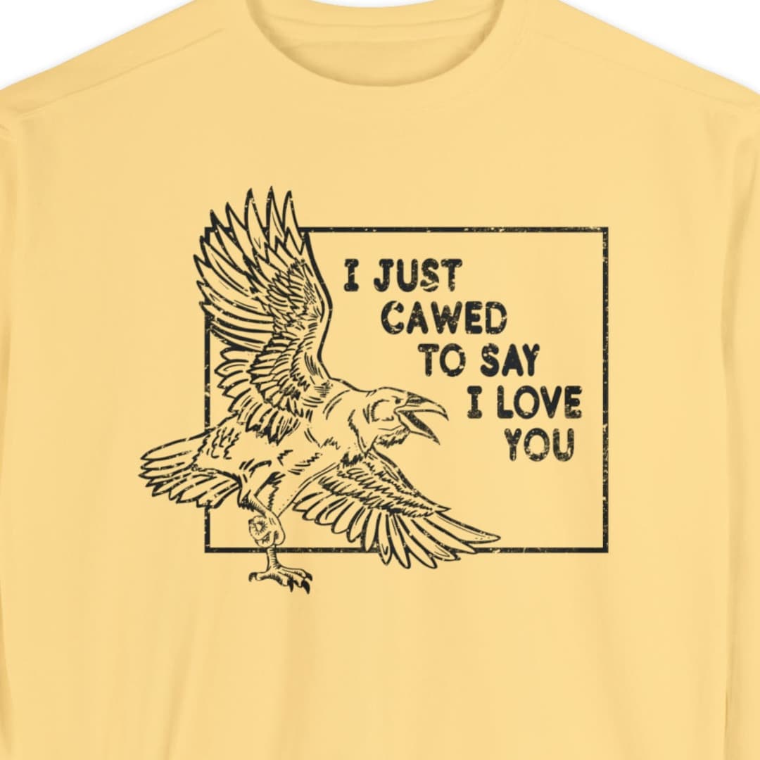 Comfort Colors: I Just Cawed to Say I Love You Crow Bird Pun Sweatshirt ...