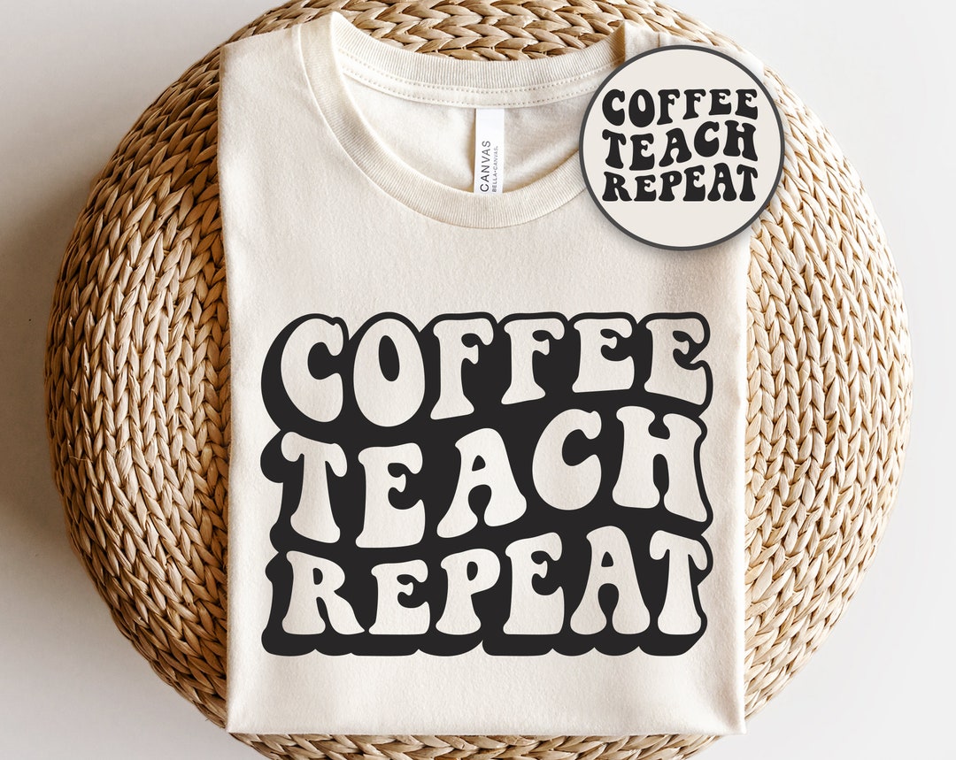 Coffee Teach Repeat Svg, Best Teacher Svg, Teacher and Coffee Svg ...