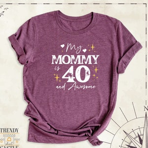 My Mommy is 40 and Awesome Shirt, Custom Mamas 40th Birthday Tshirt ...