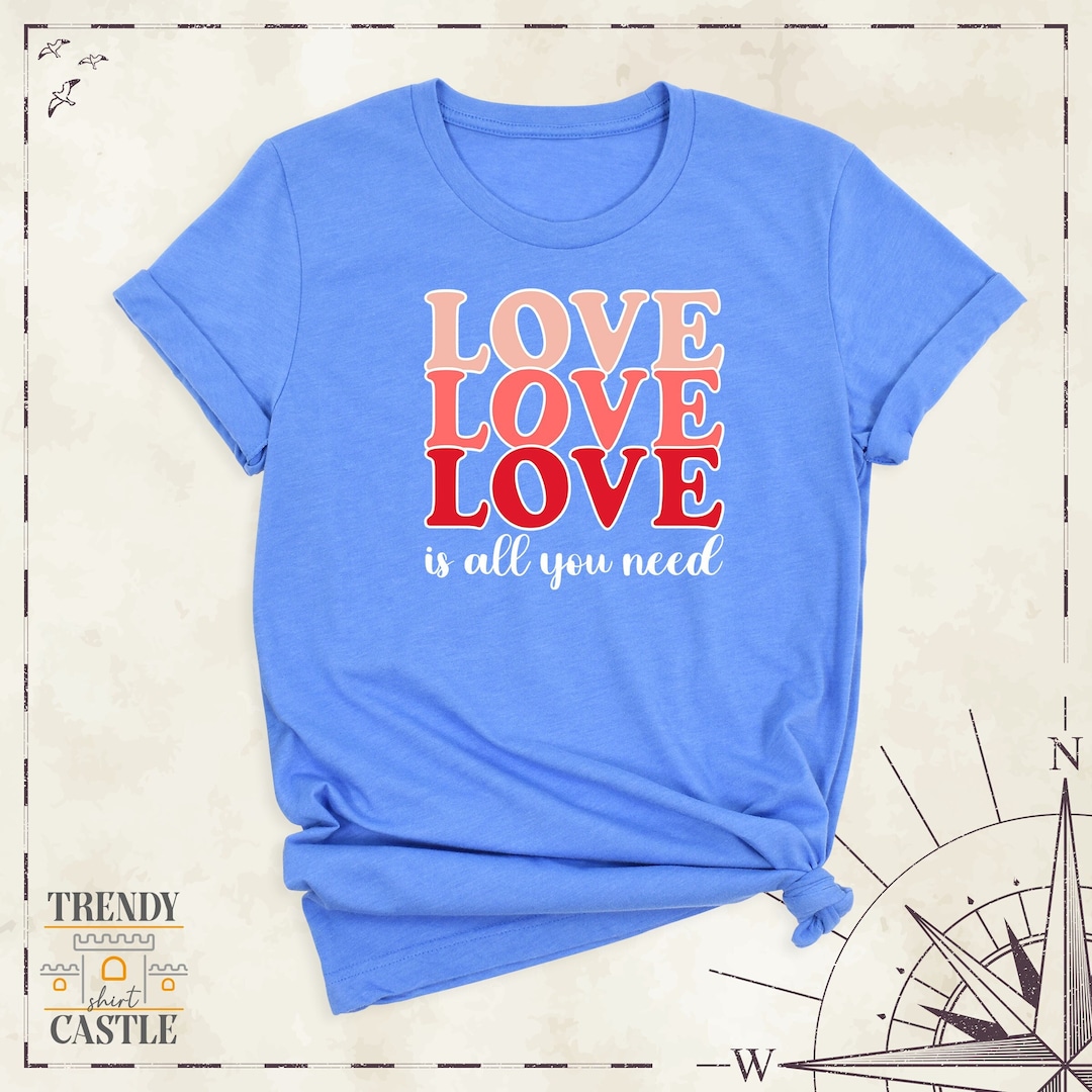 Love is All You Need Shirt, Valentines Day Tshirt, Valentines Love ...