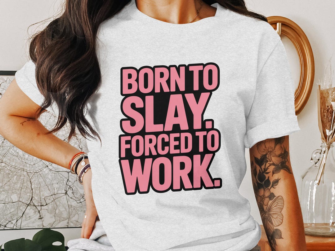 Born to Slay T-shirt, Forced to Work Shirt, Office Humor T Shirt ...