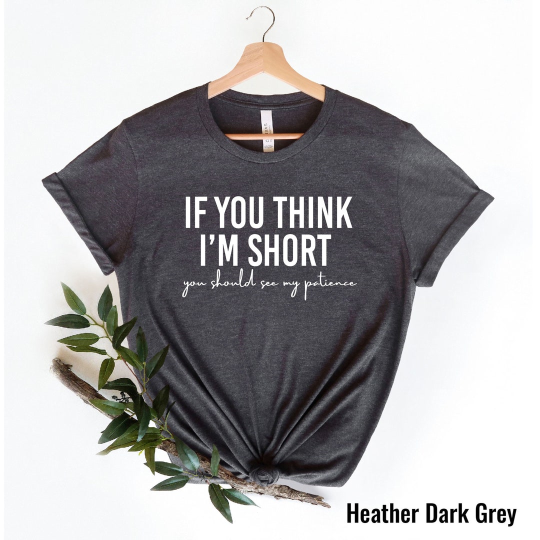 Sarcastic Shirt, Short Girls T-shirt, Funny Saying, If You Think I'm ...