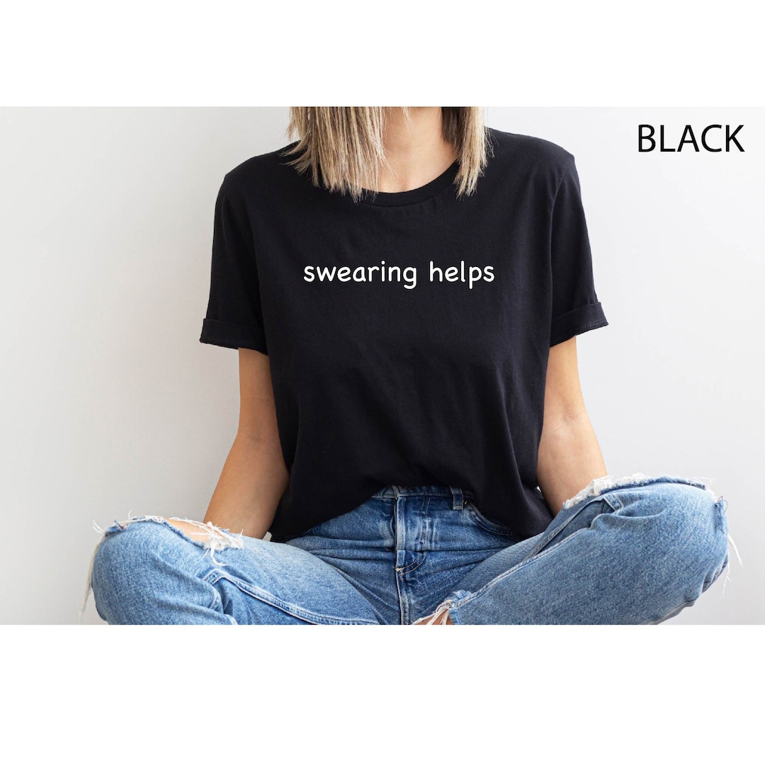 Swearing Helps T-shirt, Sarcastic Shirt, Gift for Her, Funny Quotes ...