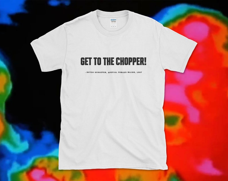 Get to the Chopper! - Predator T Shirt, Movie Quote T Shirt, Dutch ...