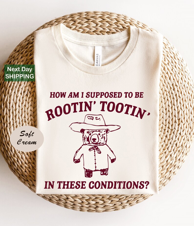 How Am I Supposed to Be Rootin Tootin in These Conditions, Funny Shirts ... How Am I Supposed to Be Rootin Tootin in These Conditions, Funny Shirts ...