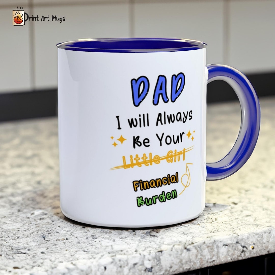 Dad, I Will Always Be Your Financial Burden Coffee Mug Funny Dad Gift ...