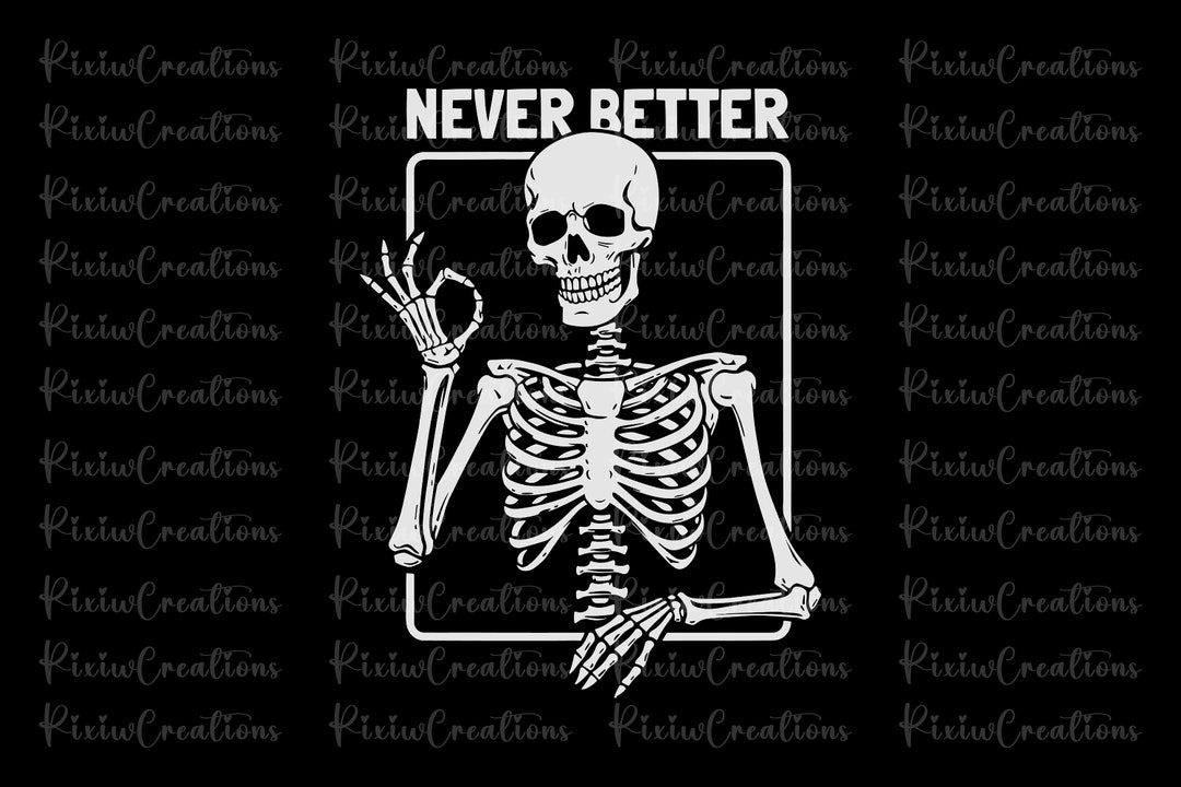 Never Better Skeleton Png, Skeleton Never Better PNG, Funny Halloween ...