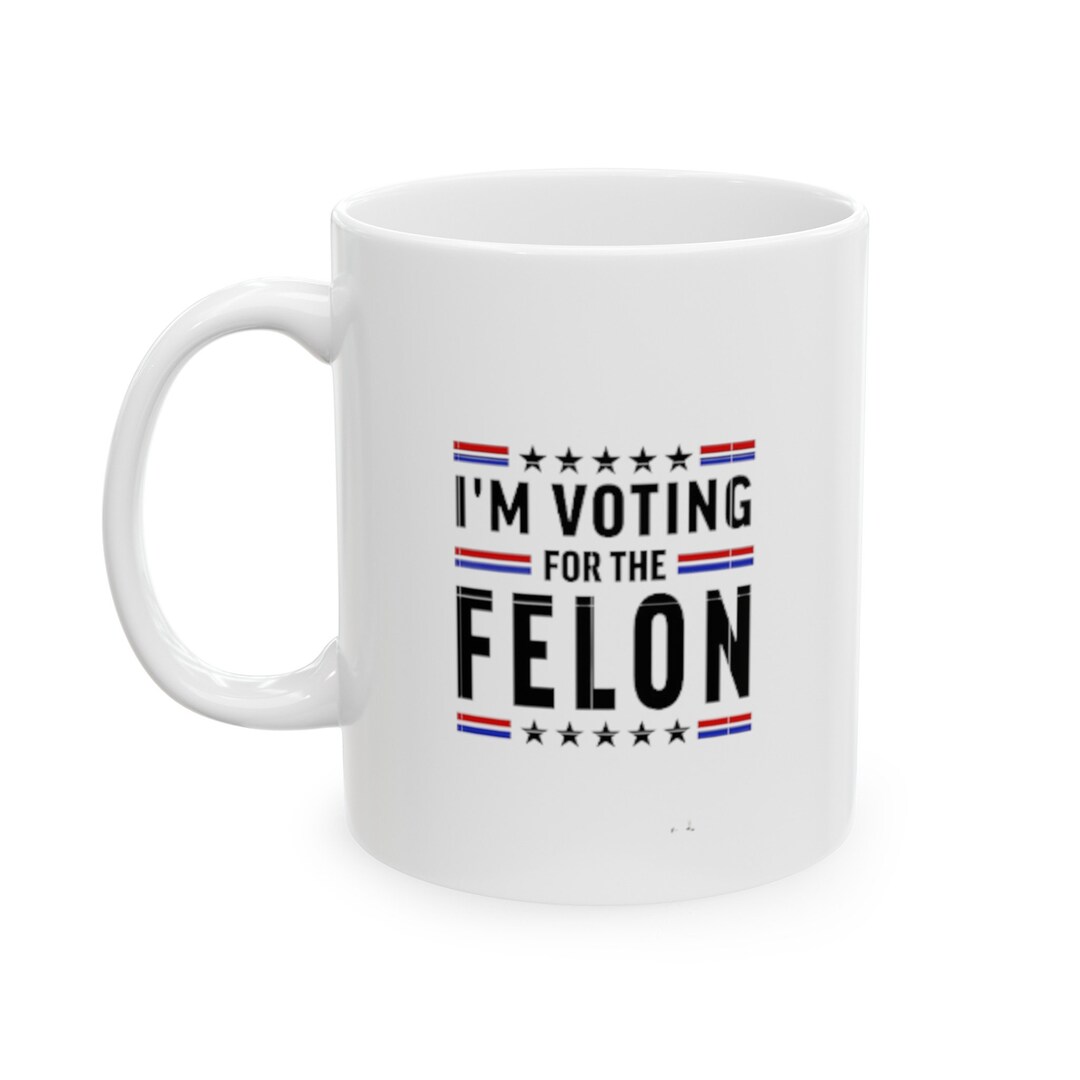 I'm Voting for the Felon Ceramic Mug - Etsy