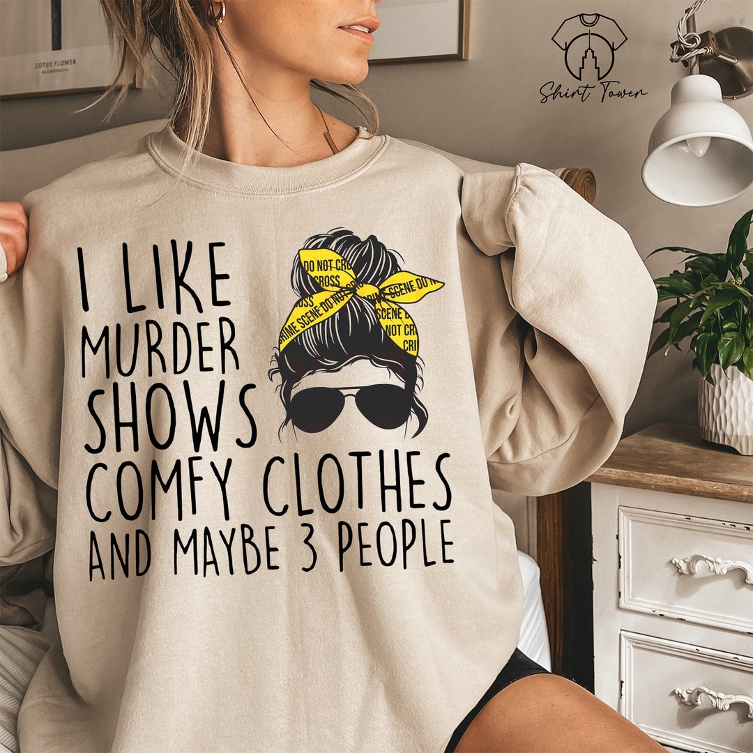 I Like Murder Shows Comfy Clothes and Maybe 3 People Sweaatshirt, True ...